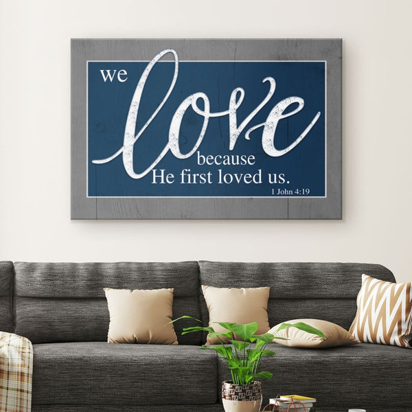 We Love Because He First Loved Us 1 John 4:19 Wall Art Canvas - Christ ...