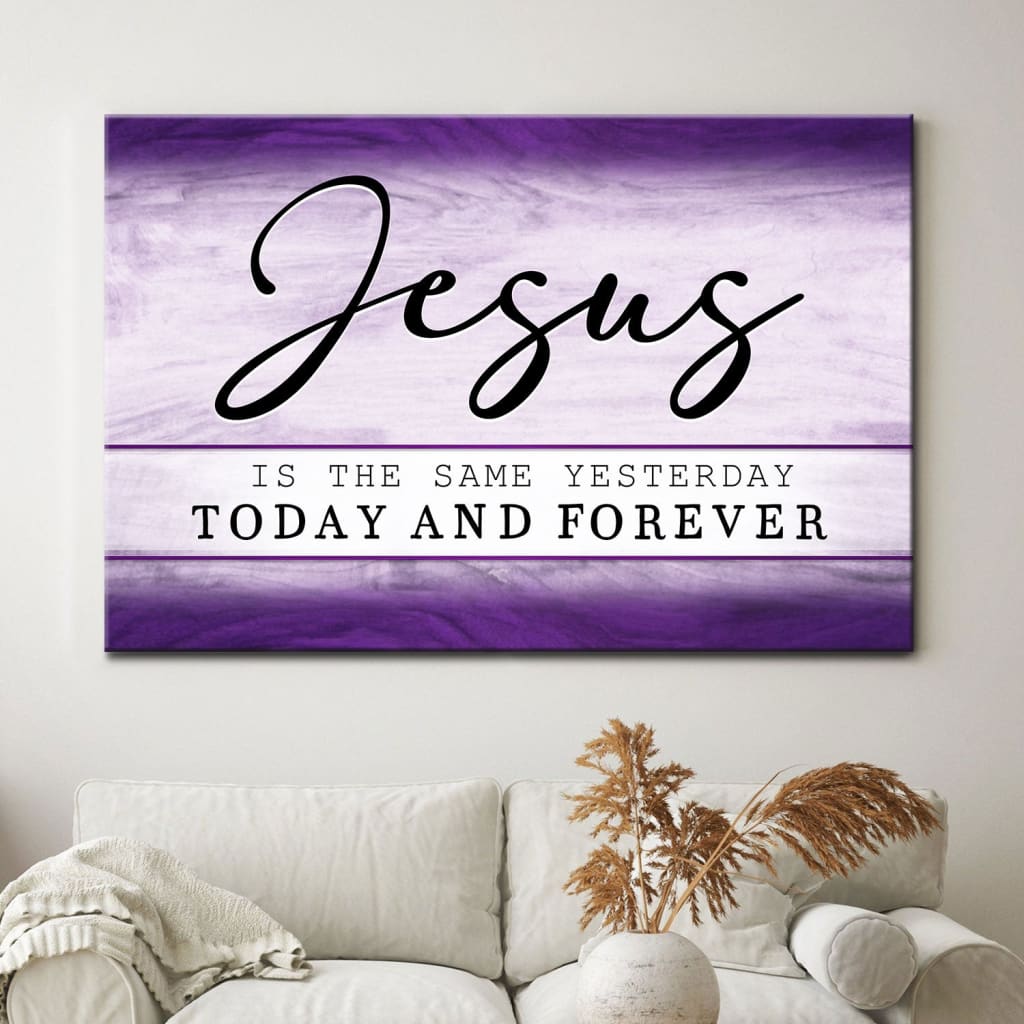 Jesus is the Same Yesterday Today and Forever Sign Wall Art Canvas ...