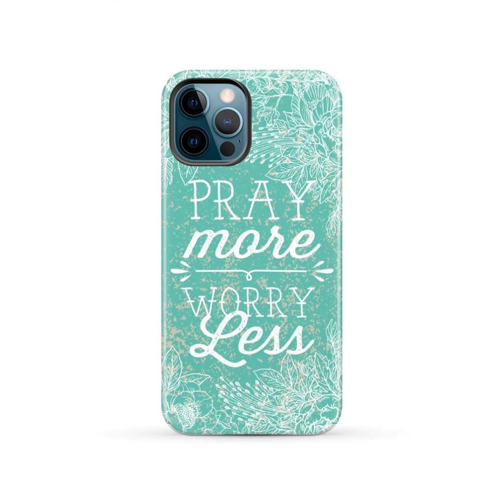Pray More Worry Less Phone Case | Christian Phone Cases - Christ ...